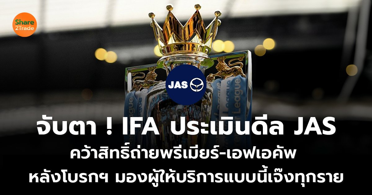 จับตา ! IFA ประเมินดีล JAS คว้าสิทธิ์ถ่ายพรีเมียร์-เอฟเอคัพ หลังโบรกฯ มองผู้ให้บริการแบบนี้ ...